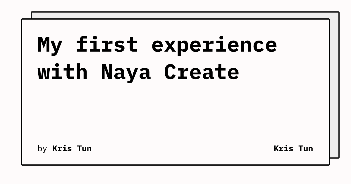 My first experience with Naya Create | Kris Tun
